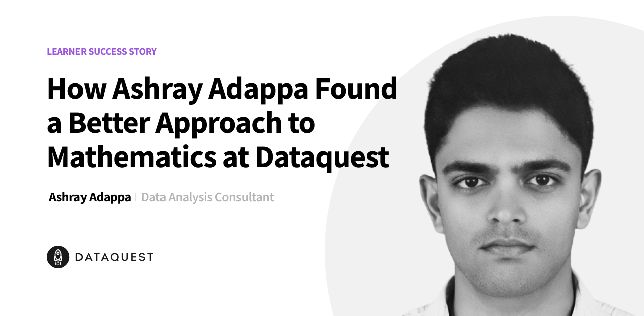 How Ashray Adappa Found a Better Approach to Mathematics at Dataquest