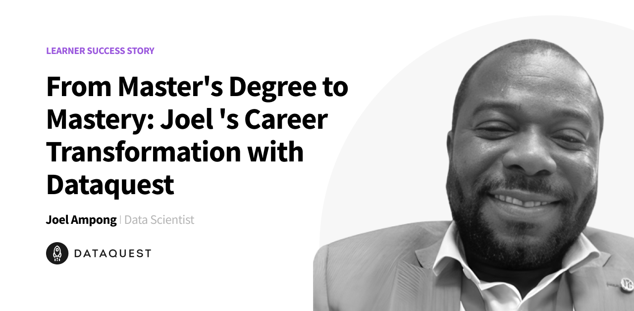 From Master's Degree to Mastery: Joel Ampong's Career Transformation with Dataquest